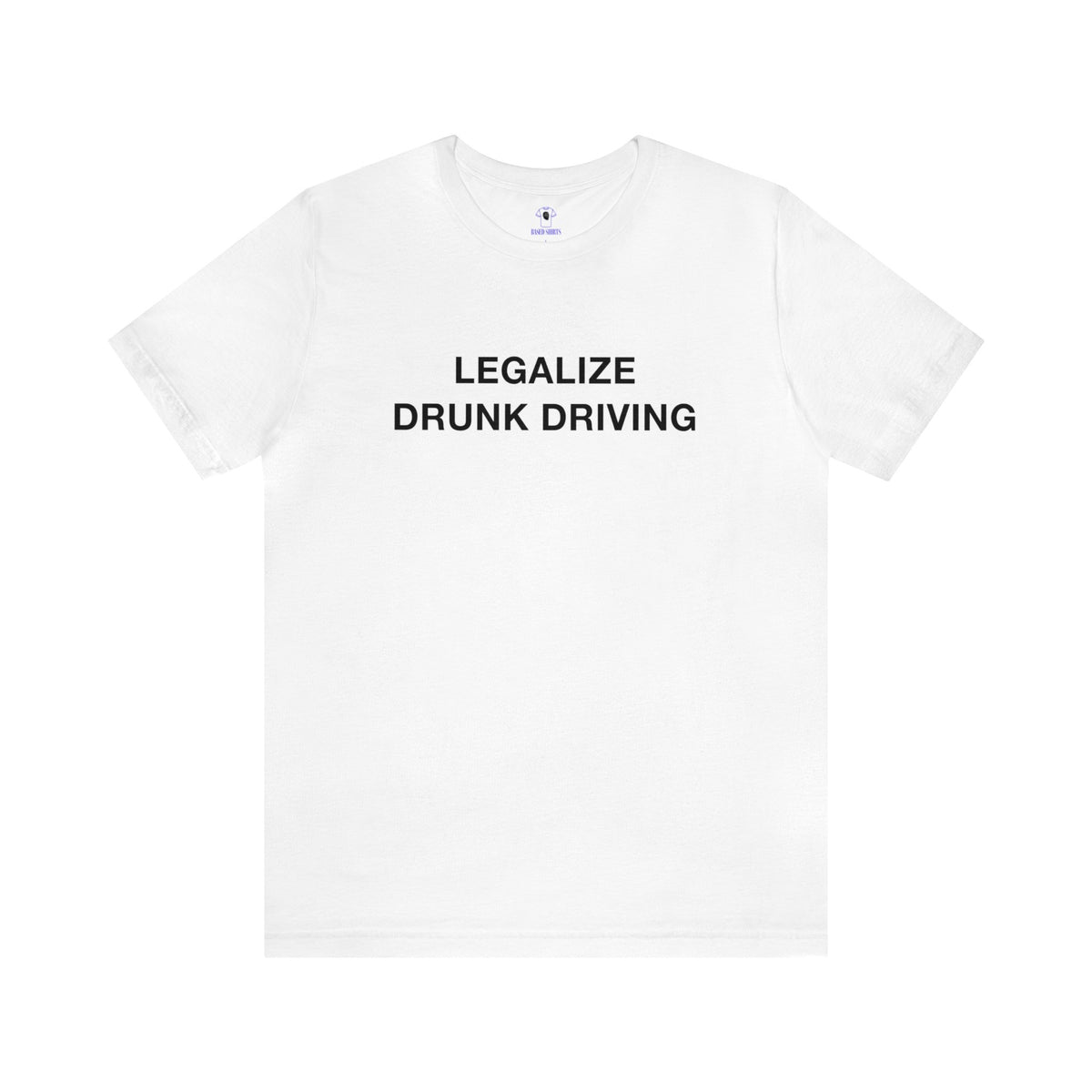 "Legalize Drunk Driving" Cotton Tee – Based Shirts