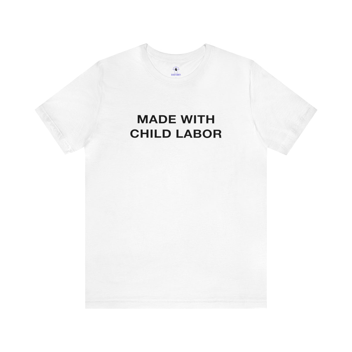 "Made With Child Labor" Cotton Tee – Based Shirts